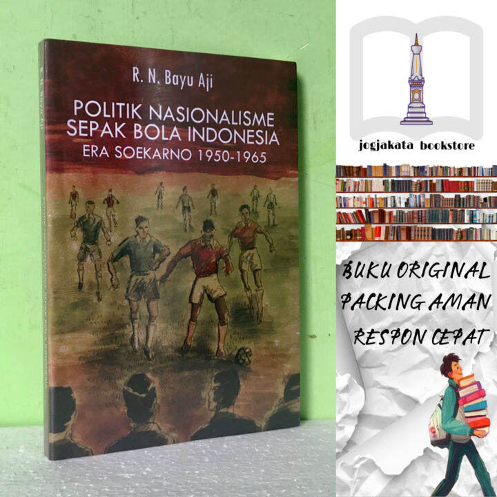 Buku Politik Nasionalisme Sepak Bola Indonesia Era Soekarno 1950-1965 - R.N. Bayu Aji | Lazada ...