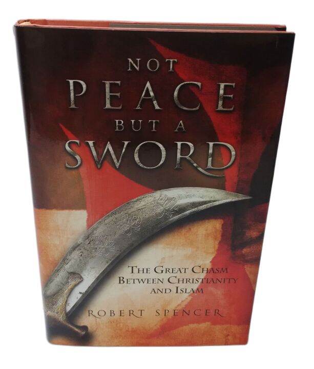 NOT PEACE BUT A SWORD- The Great Chasm Between Christianity and Islam ...