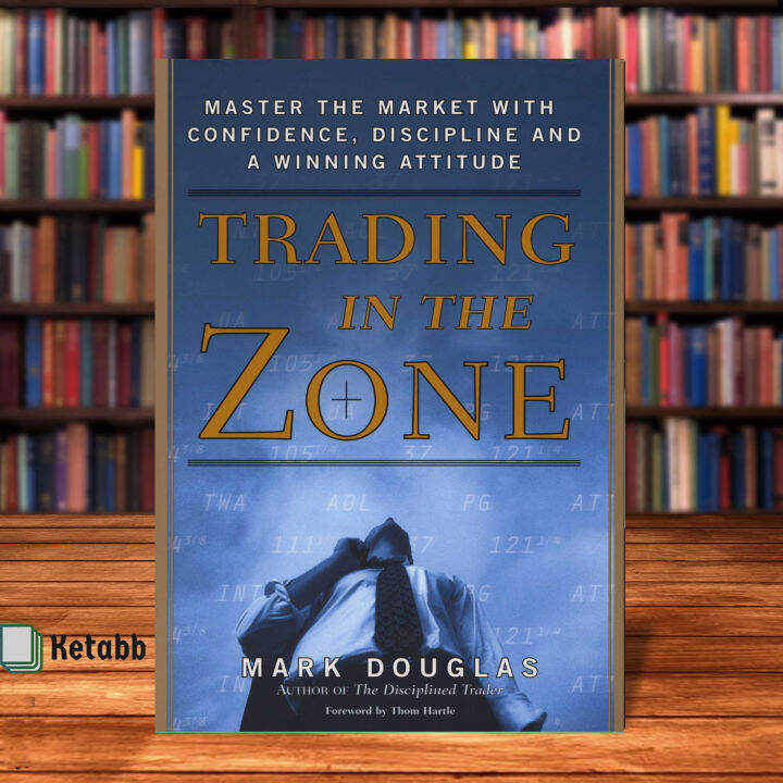 Trading in the Zone: Master the Market with Confidence, Discipline and ...