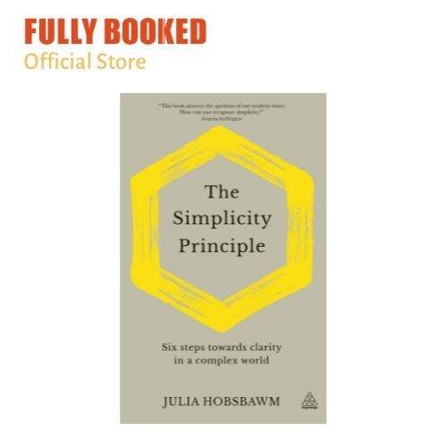 The Simplicity Principle: Six Steps Towards Clarity in a Complex World ...