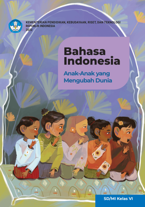 KELAS 6 BHS INDO K21 - Kemendikbudristek - Bahasa Indonesia: Anak-anak yang Mengubah Dunia untuk ...