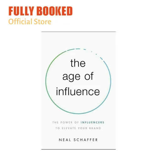 The Age of Influence: The Power of Influencers to Elevate Your Brand ...