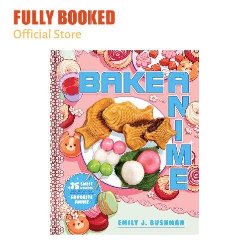 Bake Anime: 75 Sweet Recipes Spotted In―and Inspired by―Your Favorite ...