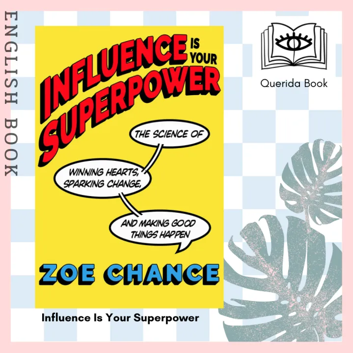 Influence Is Your Superpower The Science of Winning Hearts, Sparking Change and Making Good ...