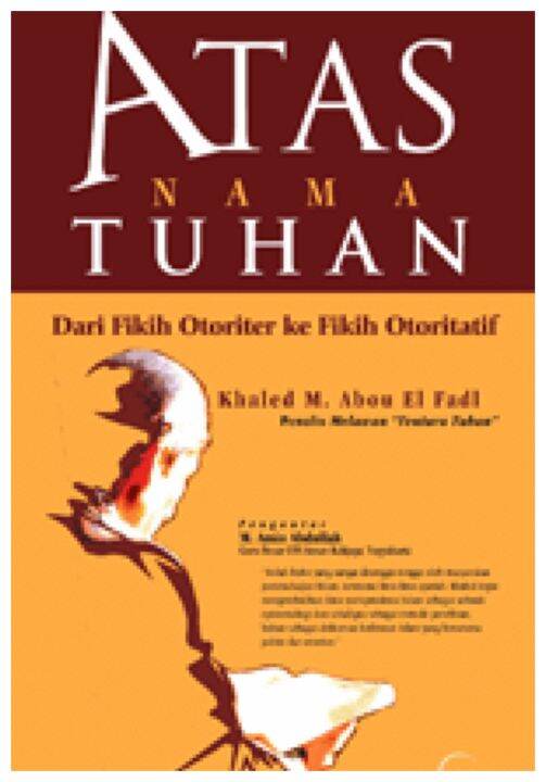 Atas Nama Tuhan: Dari Fikih Otoriter Ke Fikih Otoritatif Karya Khaled ...