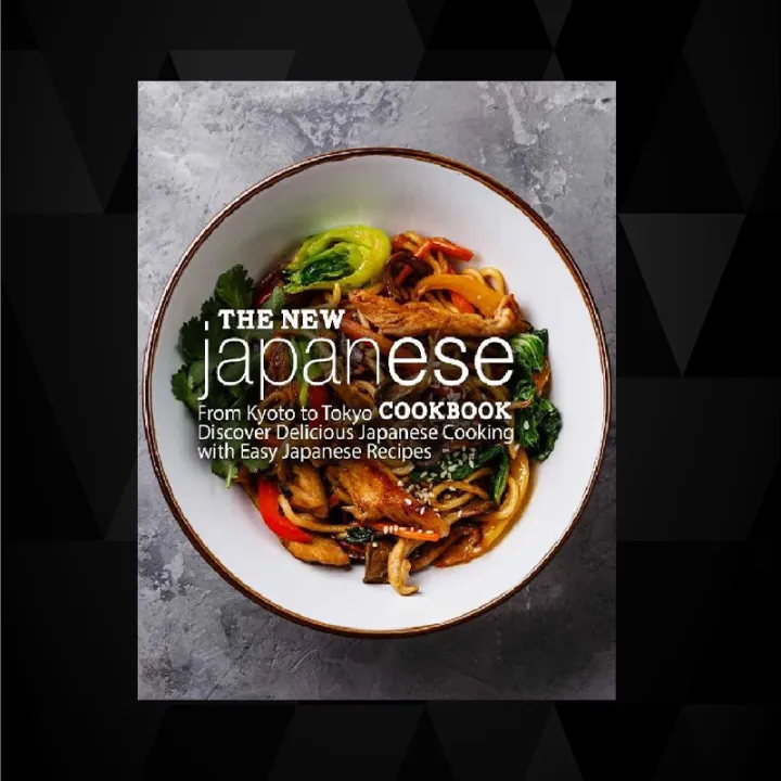 The New Japanese Cookbook From Kyoto To Tokyo Discover Delicious ...