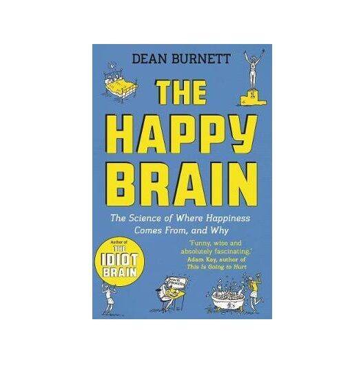 The Happy Brain : The Science of Where Happiness Comes From, and Why ...