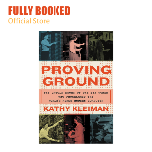 Proving Ground: The Untold Story of the Six Women Who Programmed the ...