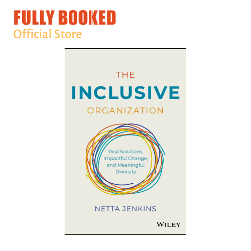 The Inclusive Organization: Real Solutions, Impactful Change, and ...