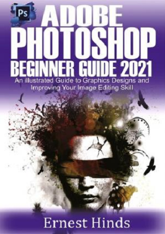 Adobe Photoshop Beginner’s Guide 2021: An Illustrated Guide to Graphics ...