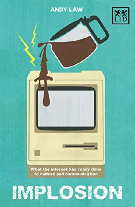 Implosion: What the Internet Has Really Done to Culture and ...