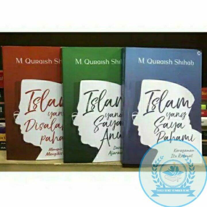 TRILOGI M QURAISH SHIHAB - ISLAM YANG SAYA ANUT, ISLAM YANG SAYA PAHAMI, ISLAM YANG DISALAH ...