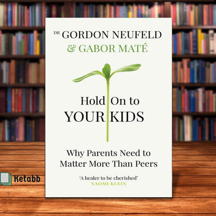Hold On to Your Kids Why Parents Need to Matter More Than Peers by ...