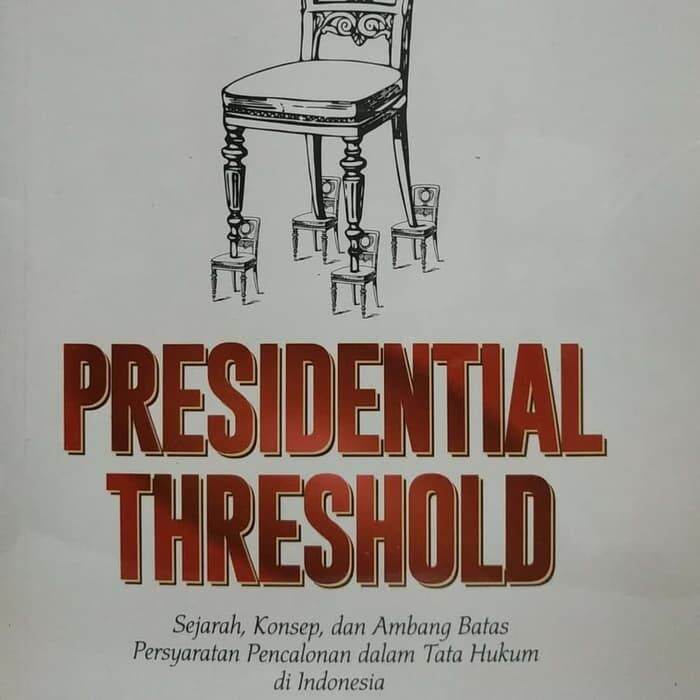 PRESIDENTIAL THRESHOLD SEJARAH, KONSEP, DAN AMBANG BATAS PERSYARATAN P ...