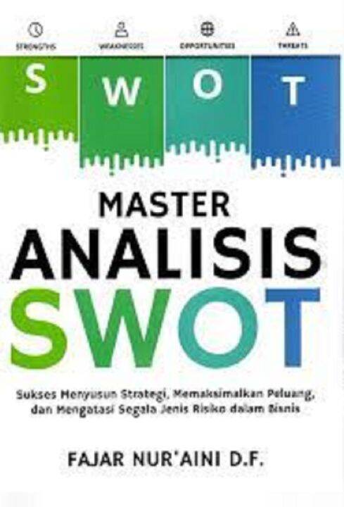 MASTER ANALISIS SWOT : SUKSES MENYUSUN STRATEGI, MEMAKSIMALKAN PELUANG ...