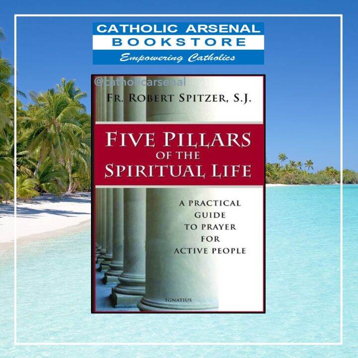 Five Pillars of the Spiritual Life: A Practical Guide to Prayer for ...