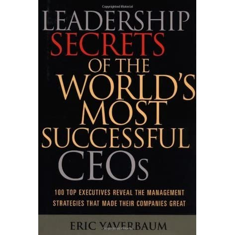 Leadership Secrets of the World's Most Successful CEOs: 100 Top ...