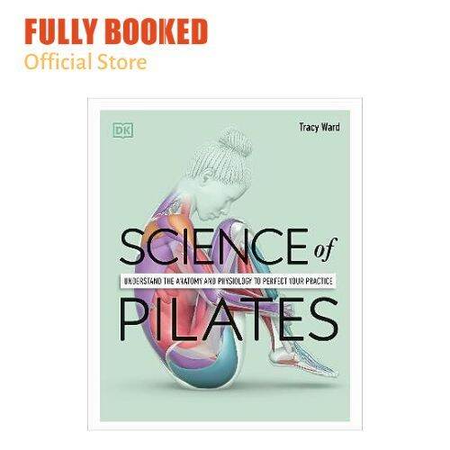 Science of Pilates: Understand the Anatomy and Physiology to Perfect ...