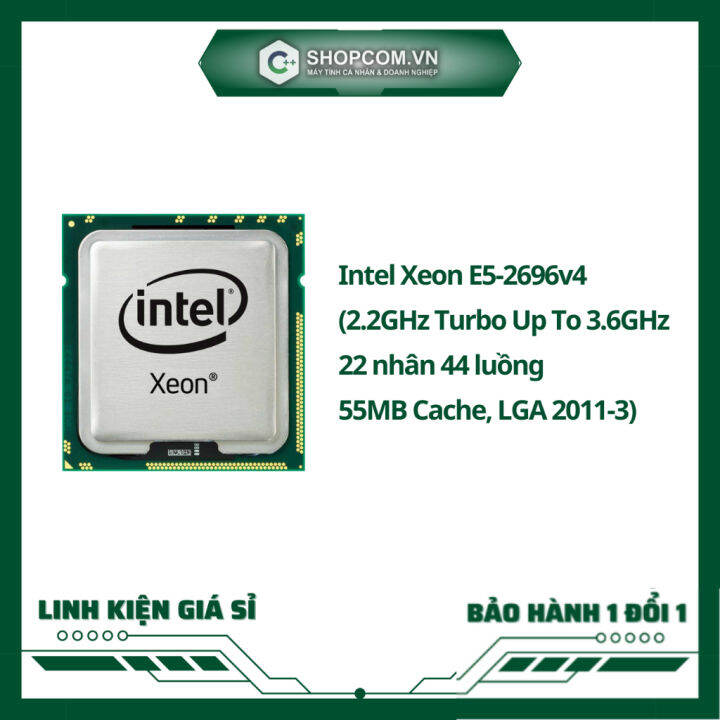Chip CPU Intel Xeon E5-2696v4 (2.2GHz Turbo Up To 3.6GHz, 22 nhân 44 luồng, 55MB Cache, LGA 2011 ...