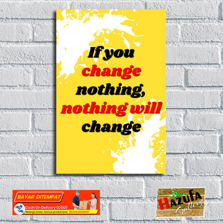 Hiasan Dinding Quote If You Change Nothing, Nothing Will Change- Poster ...