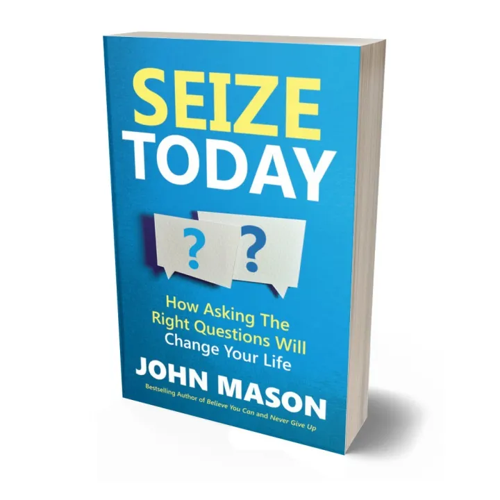 SEIZE TODAY: How Asking The Right Questions Will Change Your LIfe ...