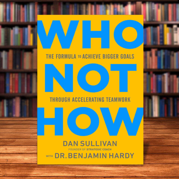 Who Not How by Dan Sullivan & Dr. Benjamin Hardy | Lazada